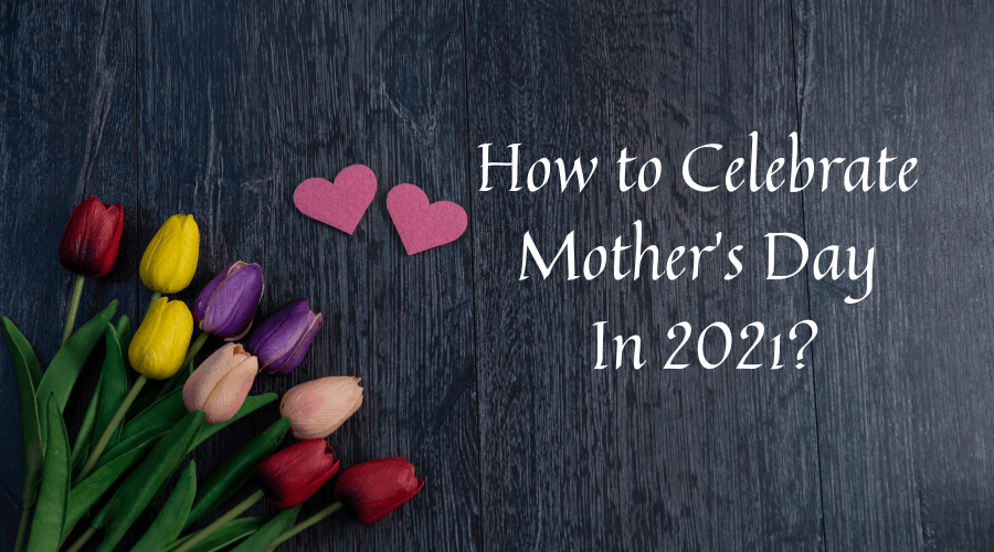 How to Celebrate Mother’s Day In 2021? | by Mohit Wankhede | Medium