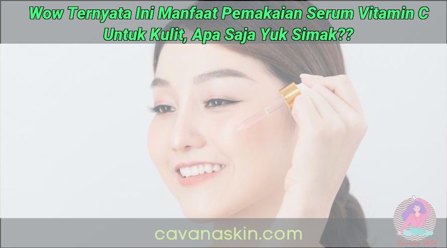 Wow Ternyata Ini Manfaat Pemakaian Serum Vitamin C Untuk Kulit, Apa Saja Yuk Simak?? - Skincare ...