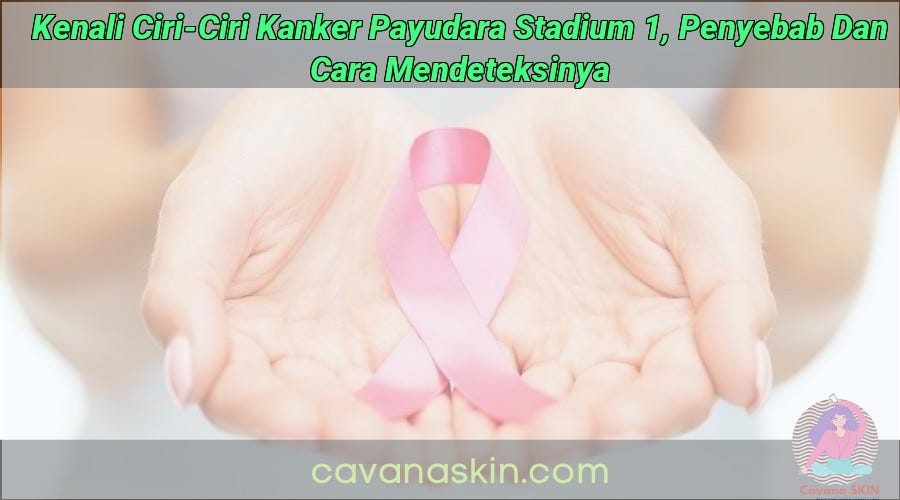 Kenali Ciri-Ciri Kanker Payudara Stadium 1, Penyebab Dan Cara ...