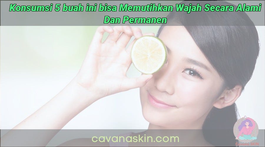 Konsumsi 5 buah ini bisa Memutihkan Wajah Secara Alami Dan Permanen - Skincare Terbaik - Medium