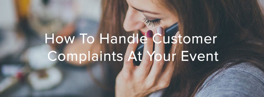 How to Handle Customer Complaints At Your Event | by Universe | Universe