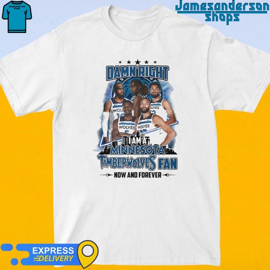Official Damn Right I Am A Minnesota Timberwolves Fan Now And Forever ...