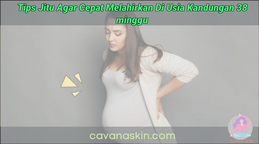 Tips Jitu Agar Cepat Melahirkan Di Usia Kandungan 38 minggu - Skincare Terbaik - Medium
