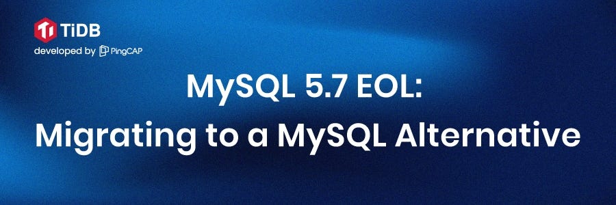 MySQL 5.7 EOL: Migrating to a MySQL Alternative | by TiDB Community | Medium
