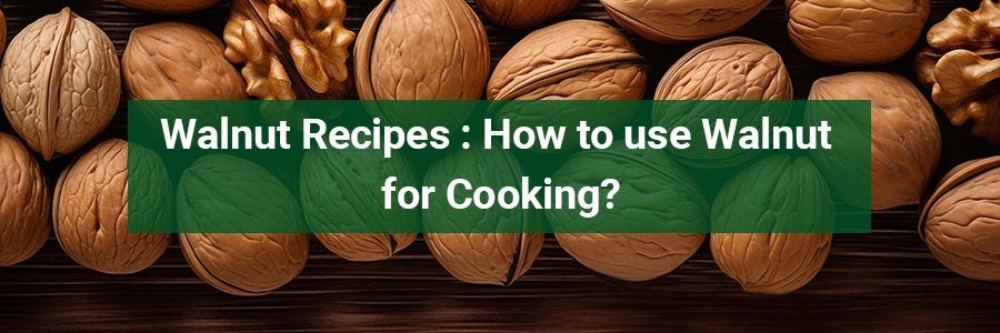Walnut Recipes: How to Use Walnut for Cooking? | by Almond King | Feb ...