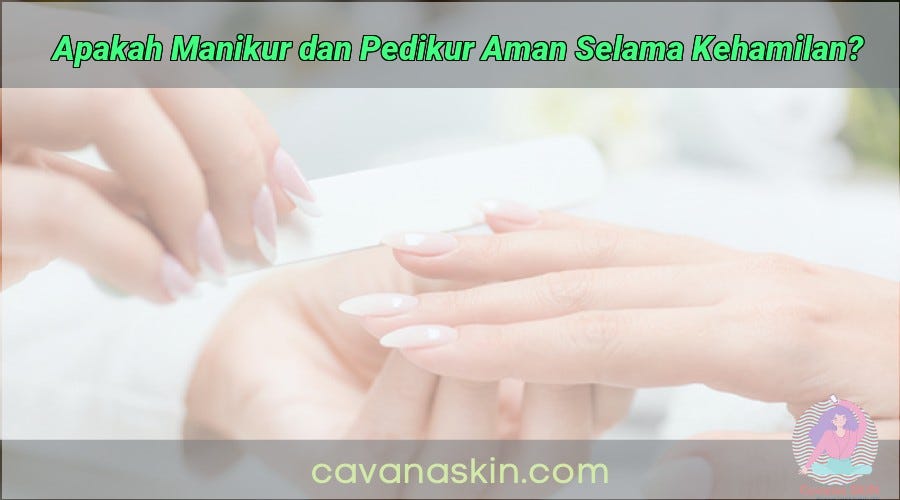 Apakah Manikur dan Pedikur Aman Selama Kehamilan? - Skincare Terbaik ...
