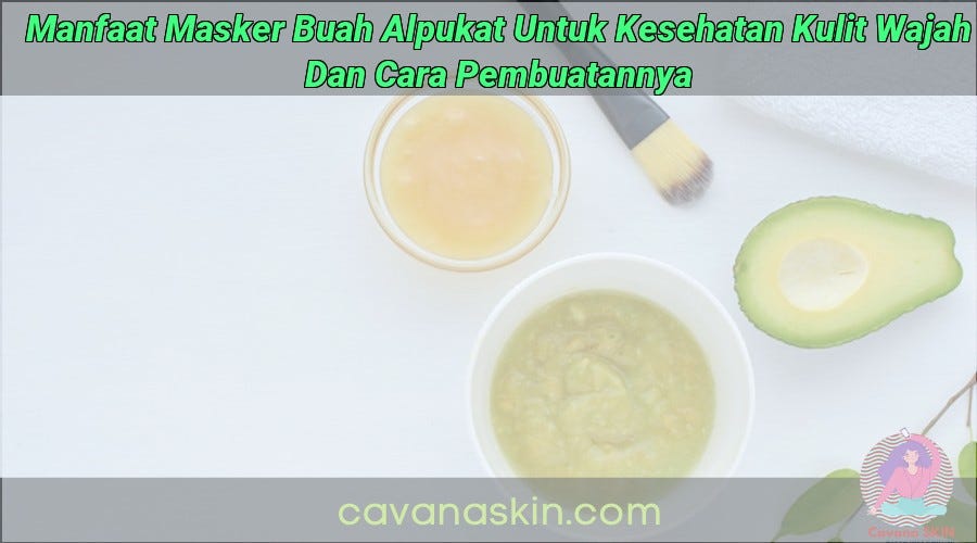 Manfaat Masker Buah Alpukat Untuk Kesehatan Kulit Wajah Dan Cara ...