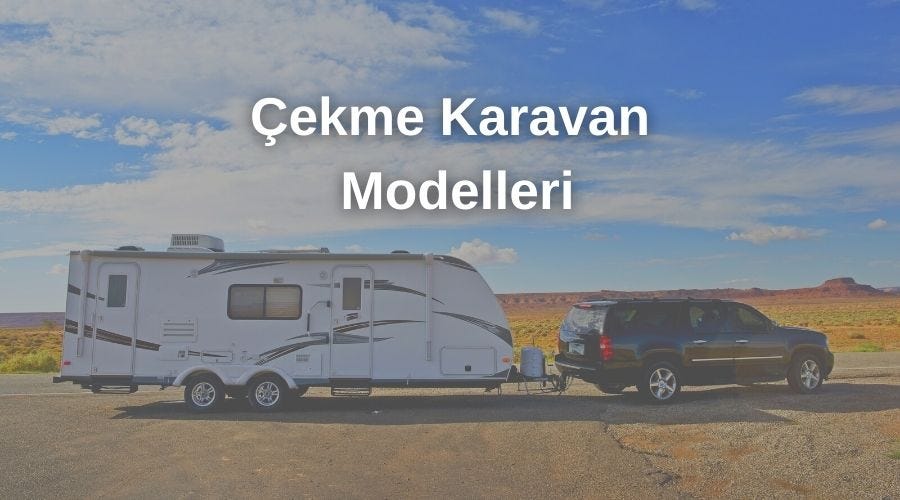 Çekme Karavan Modelleri ve Özellikleri | by Otomatikaraba | Medium