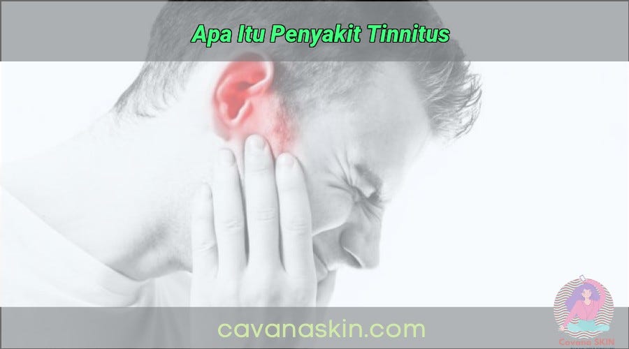 Apa Itu Penyakit Tinnitus — Gejala, Penyebab Dan Cara Mengobatinya - Skincare Terbaik - Medium