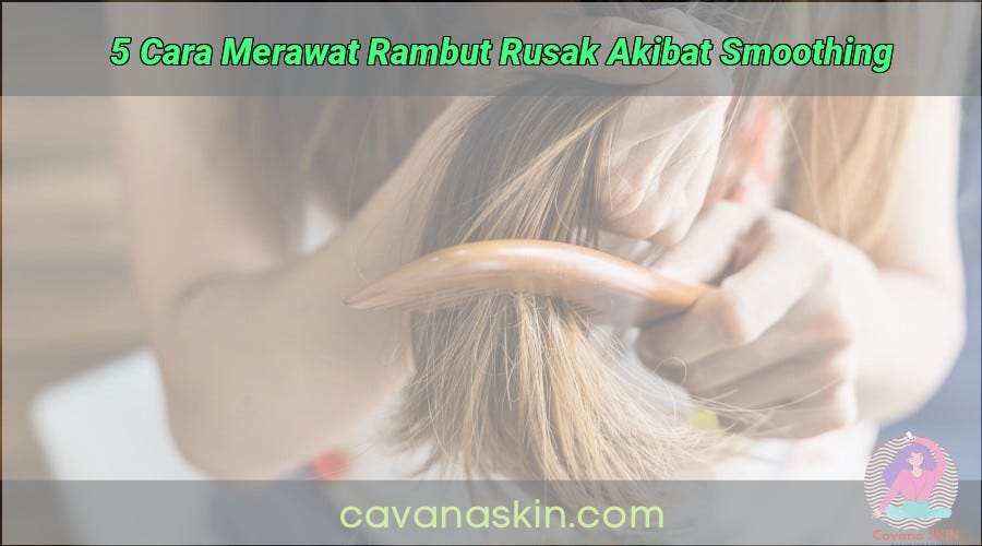 5 Cara Merawat Rambut Rusak Akibat Smoothing - Skincare Terbaik - Medium