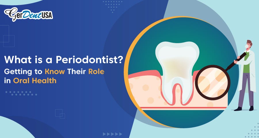 What is a Periodontist? Getting to Know Their Role in Oral Health | by ...