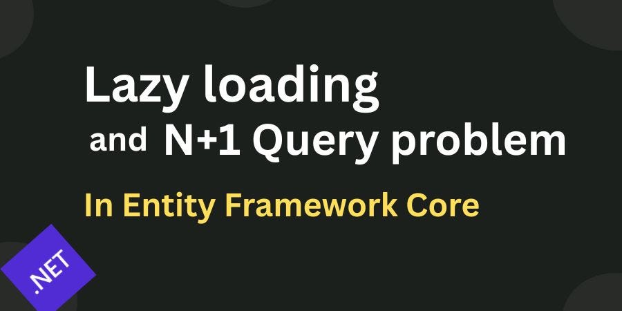 Lazy Loading and N+1 Query Problem in Entity framework Core | by ...