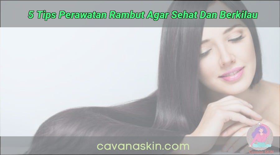 5 Tips Perawatan Rambut Agar Sehat Dan Berkilau - Skincare Terbaik - Medium