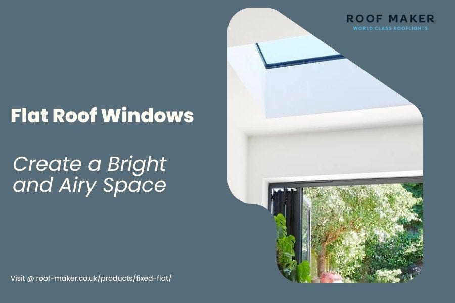 Create a Bright and Airy Space with Roof Maker’s Flat Roof Windows | by ...