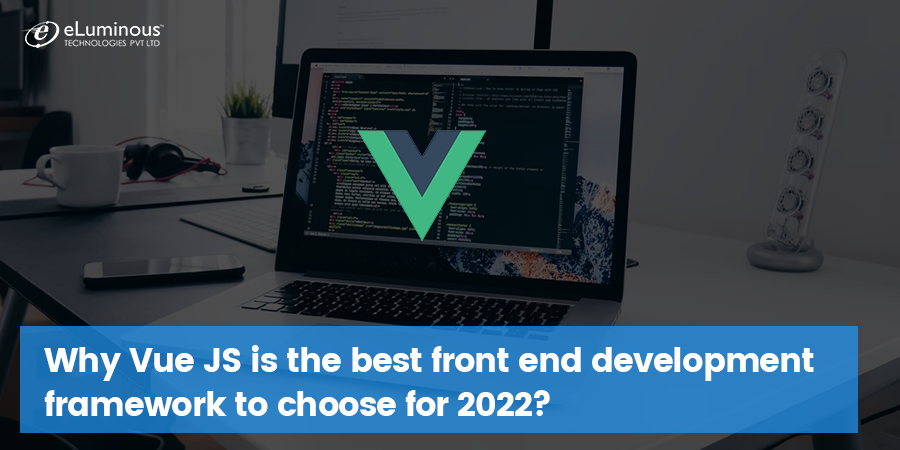 Why Vue JS is the Best Front End Development Framework to choose for 2022? | by eLuminous ...