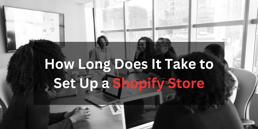 How Long Does It Take to Set Up a Shopify Store? A Comprehensive Guide ...