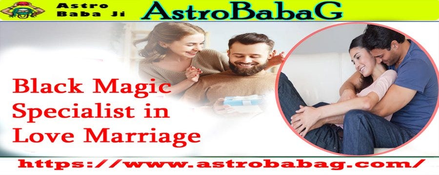 The Role of a Black Magic Specialist in Love Marriage: Myths and Realities | by Astro Baba Ji ...