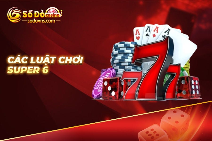 Tim hieu cach choi va luat choi Super 6 tai SODO | by Gia Hy | Medium