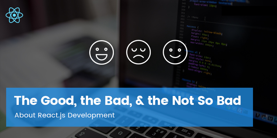 The Good And The Bad Of Reactjs Web App Development By Megha Verma
