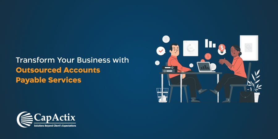 Transform Your Business with Outsourced Accounts Payable Services | by CapActix Business ...
