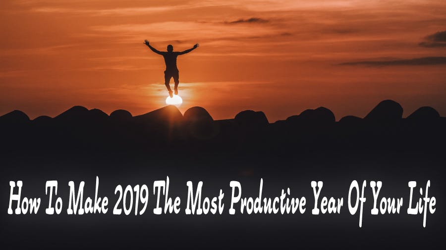 How To Make 2019 The Most Productive Year Of Your Life | by John Taylor ...