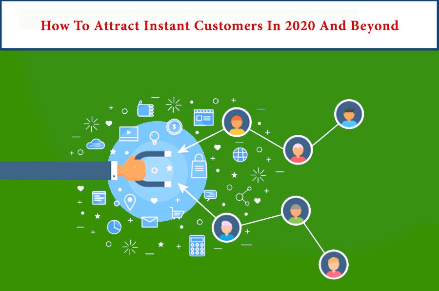 How To Attract Instant Customers In 2020 And Beyond | by Temitope ...