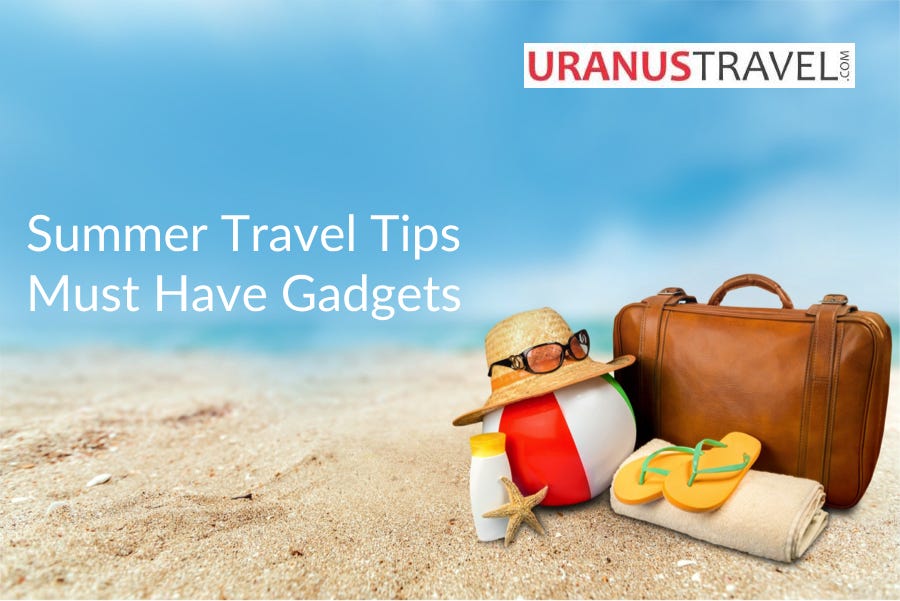 5 Must-Have Gadgets for Summer Travel | by Uranus Travel & Tours | Medium