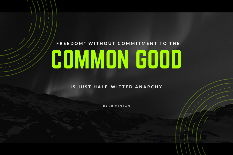Freedom Without Commitment To The Common Good is Just Half-Witted ...