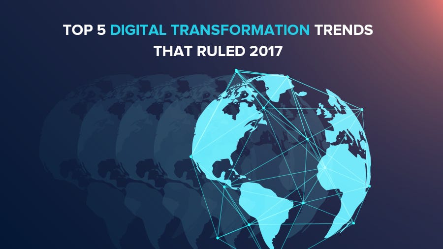 Top 5 Digital Transformation Trends that ruled 2017 | by Cubet | Medium