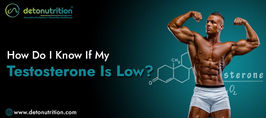 How Do I Know If My Testosterone Is Low? | by Detonutrition | May, 2024 ...