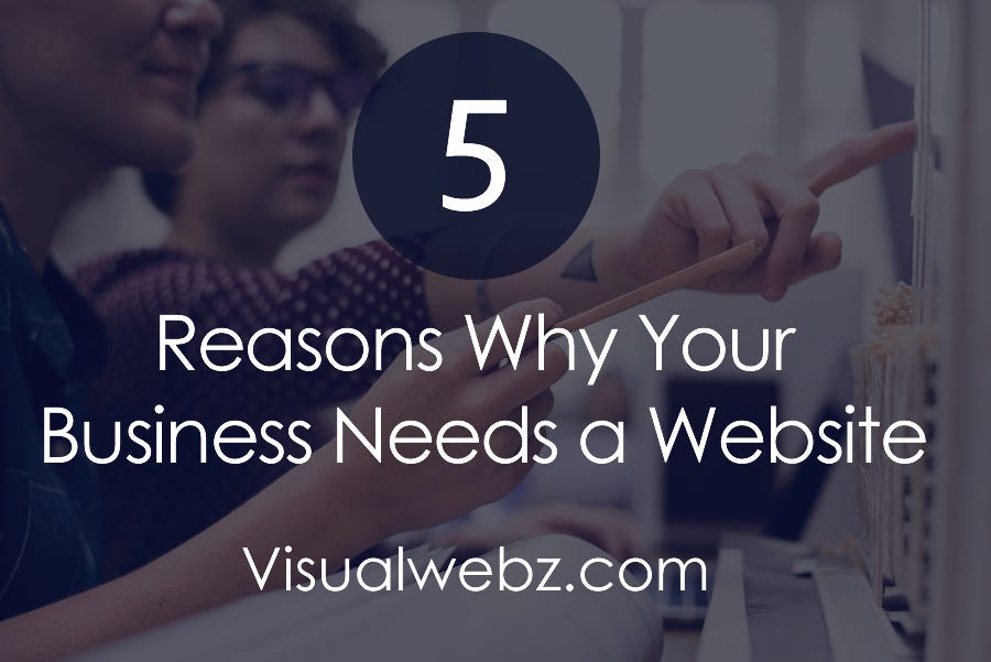 5 Reasons Why Your Business Needs a Website | by Visualwebz | Medium