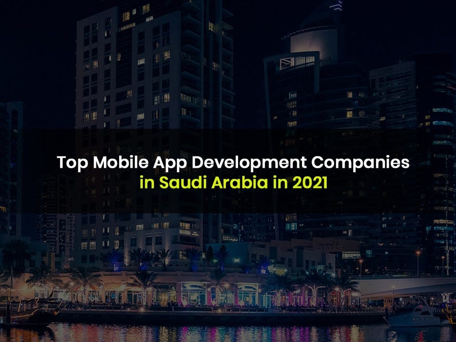 Top Mobile App Development Companies in Saudi Arabia in 2021 | by Alim ...