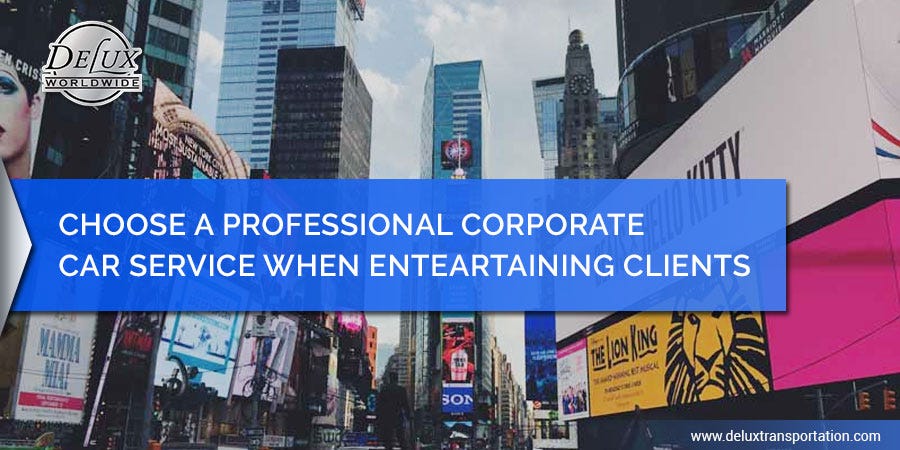 CHOOSE A PROFESSIONAL CORPORATE CAR SERVICE WHEN ENTERTAINING CLIENTS ...