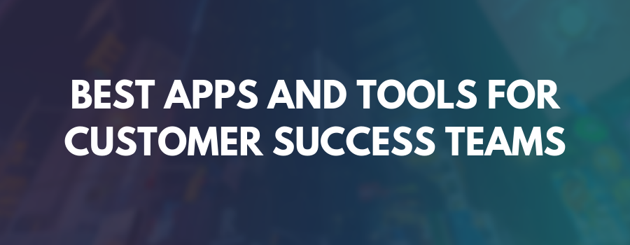 Best Apps and Tools for Customer Success Teams | by UserIQ | Medium