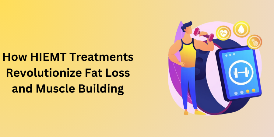 How HIEMT Treatments Revolutionize Fat Loss and Muscle Building ? | by ...