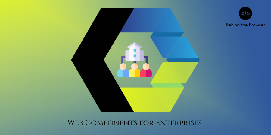 Building An Enterprise Ui Component Library With Web Components By Behind The Browser Medium