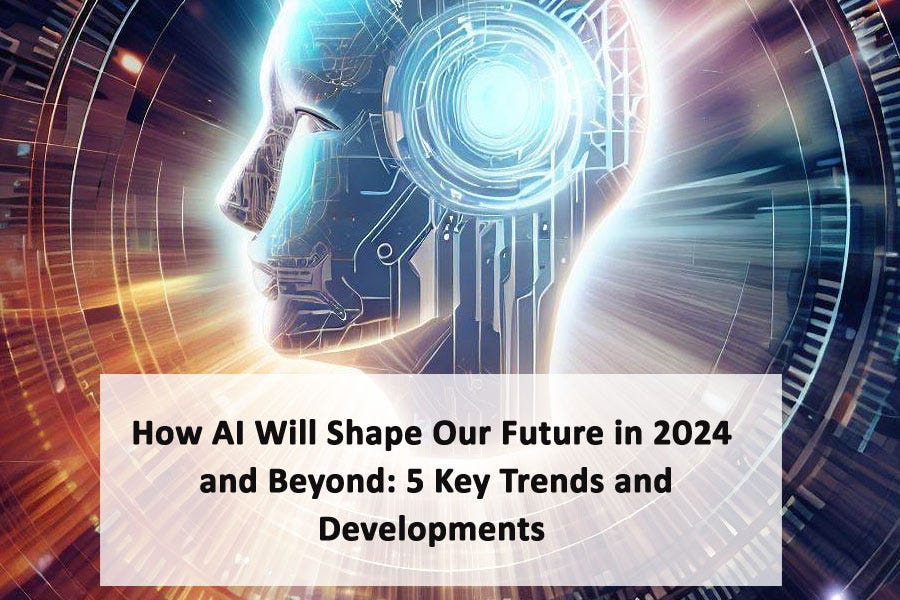 How AI Will Shape Our Future in 2024 and Beyond: 5 Key Trends and ...