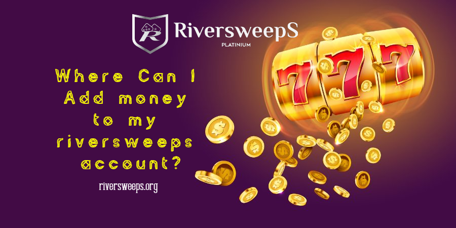 Where Can I Add money to my riversweeps account? - Julia25 - Medium