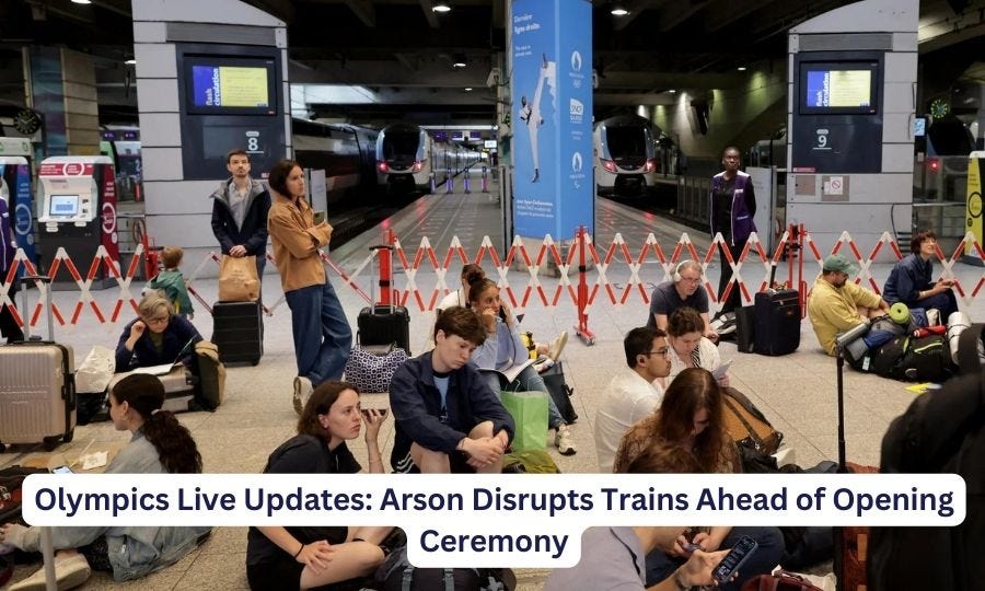 Olympics Live Updates: Arson Disrupts Trains Ahead of Opening Ceremony ...