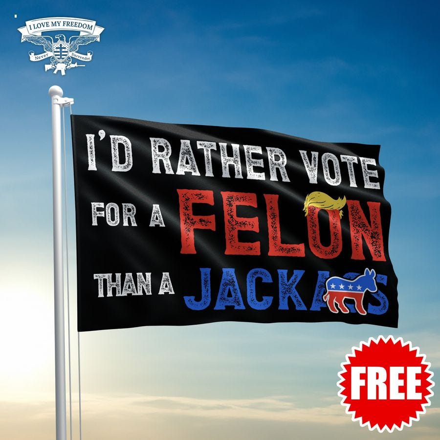 HOT I’d rather Vote For A Felon Than A Jackrass Trump Flag - Style ...