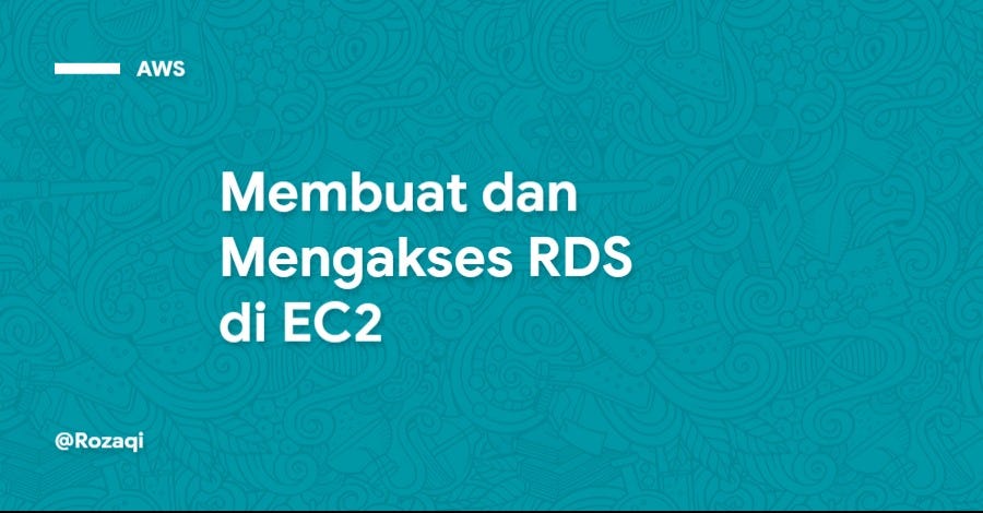 Membuat dan Mengakses RDS di EC2 [AWS] #4 | by Rozaqiw | Medium