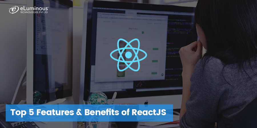 Top 5 Features And Benefits Of Reactjs By Eluminous Technologies Medium