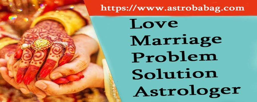 Love Marriage Problem Solution Astrologer: Navigating Relationship ...
