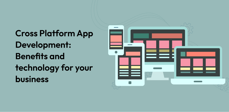Cross Platform App Development: Benefits and technology for your ...