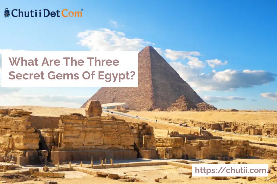 What Are The Three Secret Gems Of Egypt? | by Chutii travel | Medium