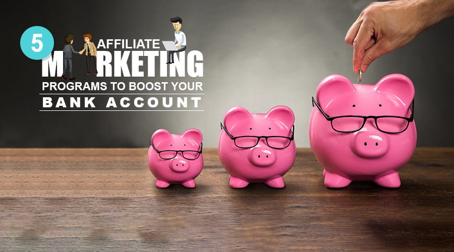 5 Affiliate Programs To Boost Your Bank Account | by Era Kapoor | Medium