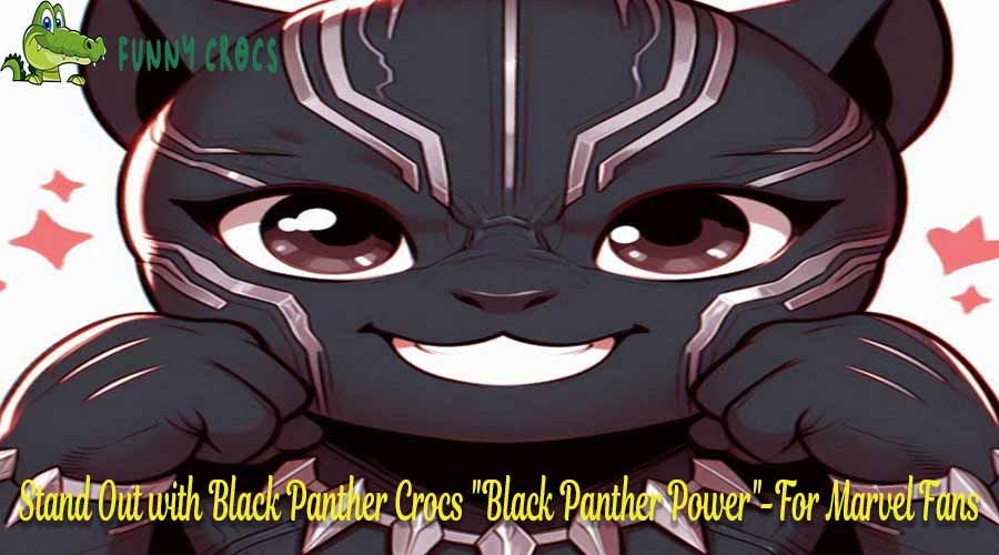 Stand Out with Black Panther Crocs “Black Panther Power” — For Marvel ...