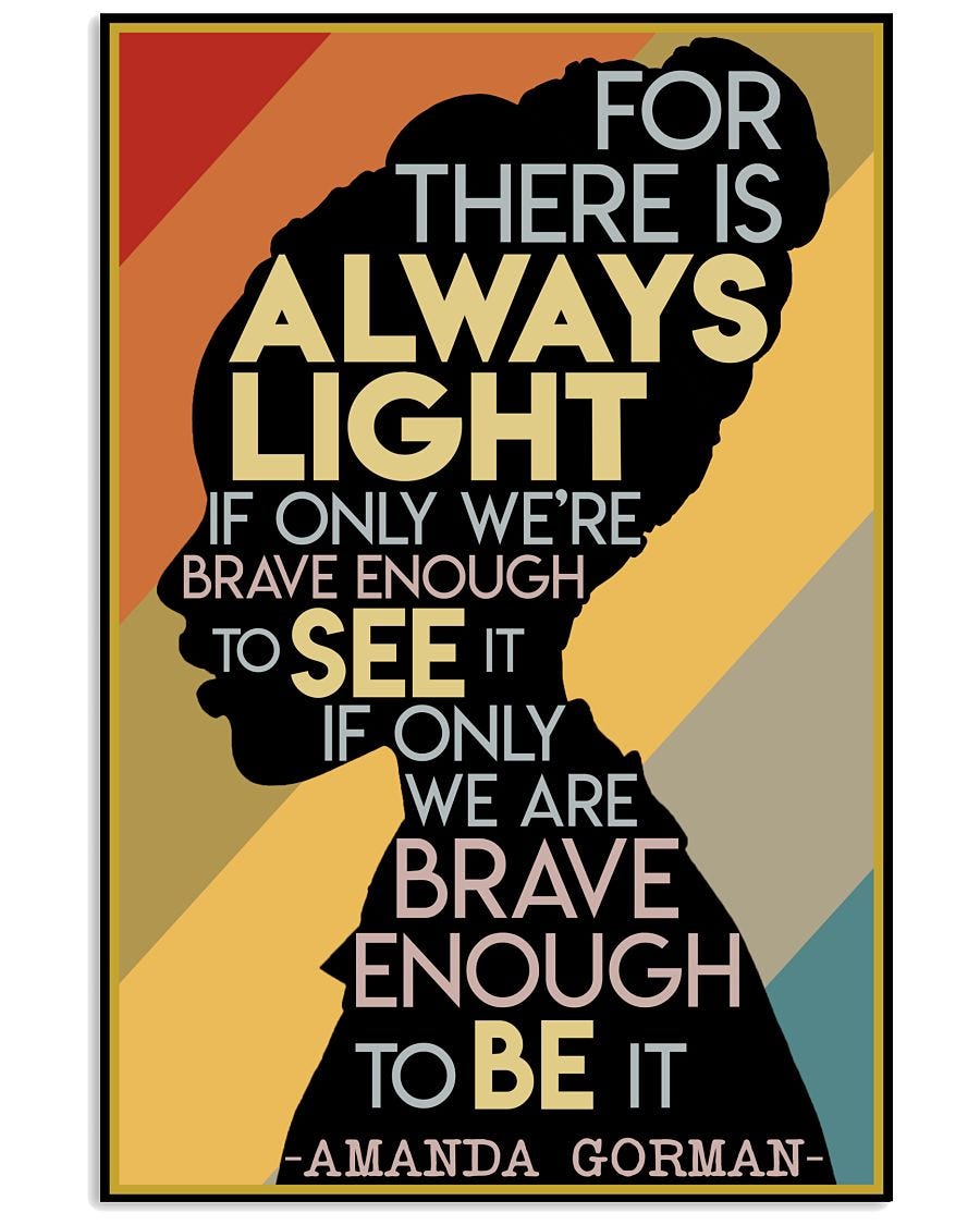 For there is always light if only we’re brave enough to see Amanda ...