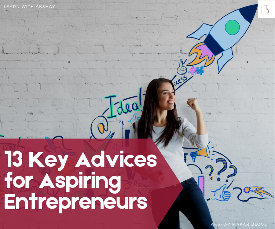 13 Key Advices for Aspiring Entrepreneurs | by Akshay Makar | Medium