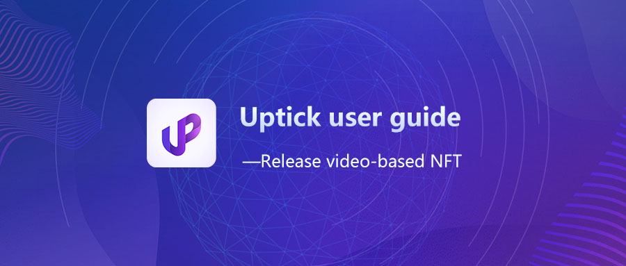 Uptick 用户指南 | 视频类NFT发布攻略 - Uptick特攻队 - Medium